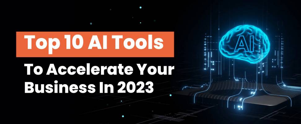 Top 10 AI Tools to Accelerate Your Business in 2023
