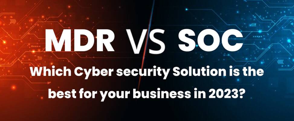 MDR vs SOC: Which Cybersecurity Solution is the best for your business in 2023?